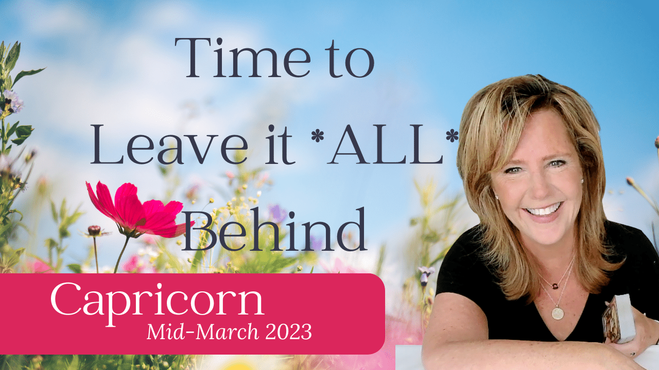 Capricorn: Leave It All Behind | Mid-March 2023 Full Zodiac Tarot ...